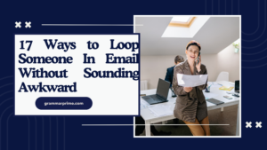 17 Ways to Loop Someone In Email Without Sounding Awkward - GrammarPrime